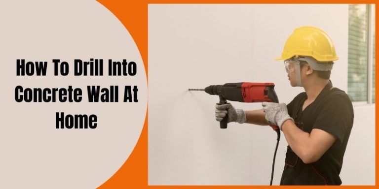 How To Drill Into Concrete Wall At Home? [Step by Step Guide]