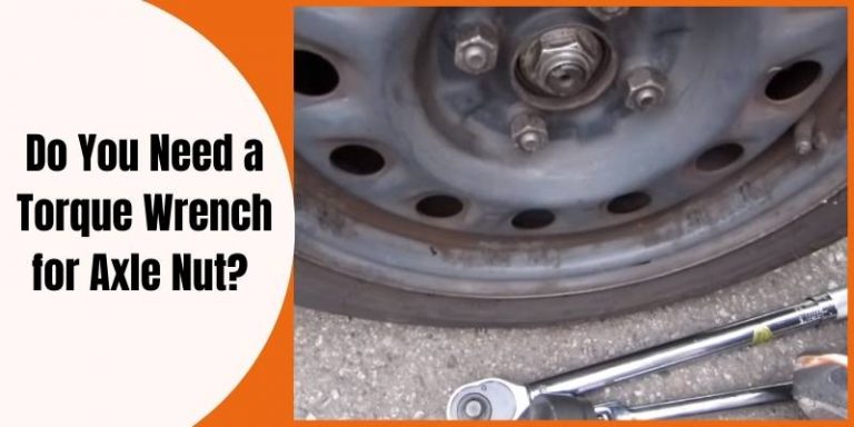 Do You Need a Torque Wrench for Axle Nut? (Explained!)