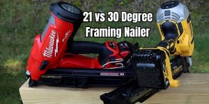 21 vs 30 Degree Framing Nailer: Which One Best Fits Your Project?