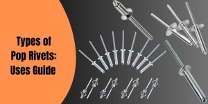 Types of Pop Rivets: Uses Guide with Picture